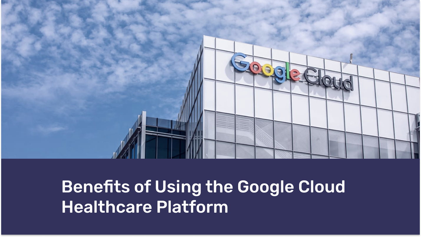 The Benefits of Using the Google Cloud Healthcare